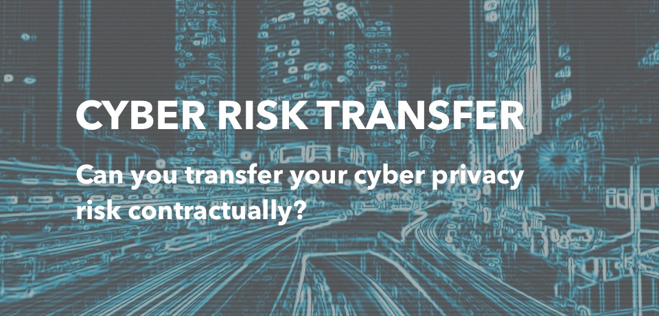 Cyber Risk Transfer: Can you transfer your cyber / privacy risk ...